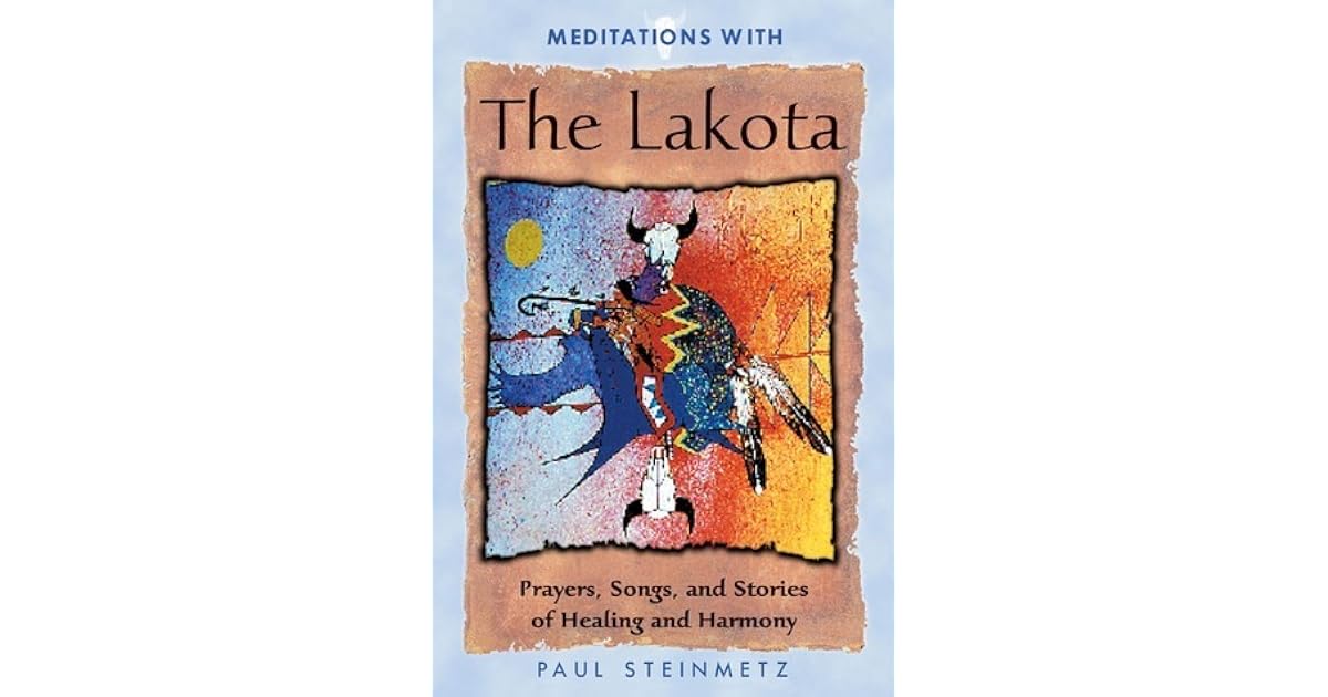 Meditations with the Lakota: Prayers, Songs, and Stories of Healing and ...