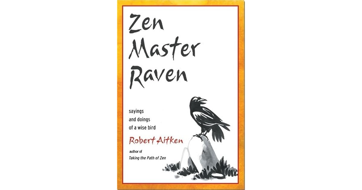 Zen Master Raven: Sayings and Doings of a Wise Bird by Robert Aitken
