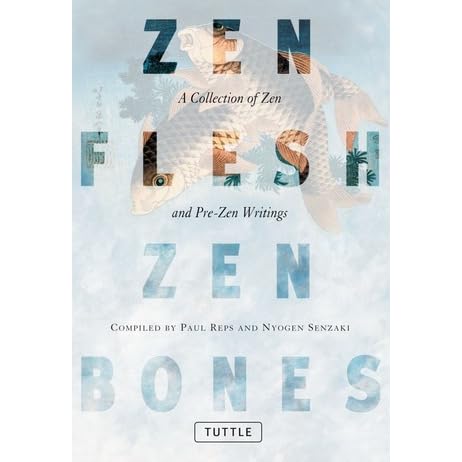 Zen Flesh, Zen Bones: A Collection of Zen and Pre-Zen Writings by Paul ...