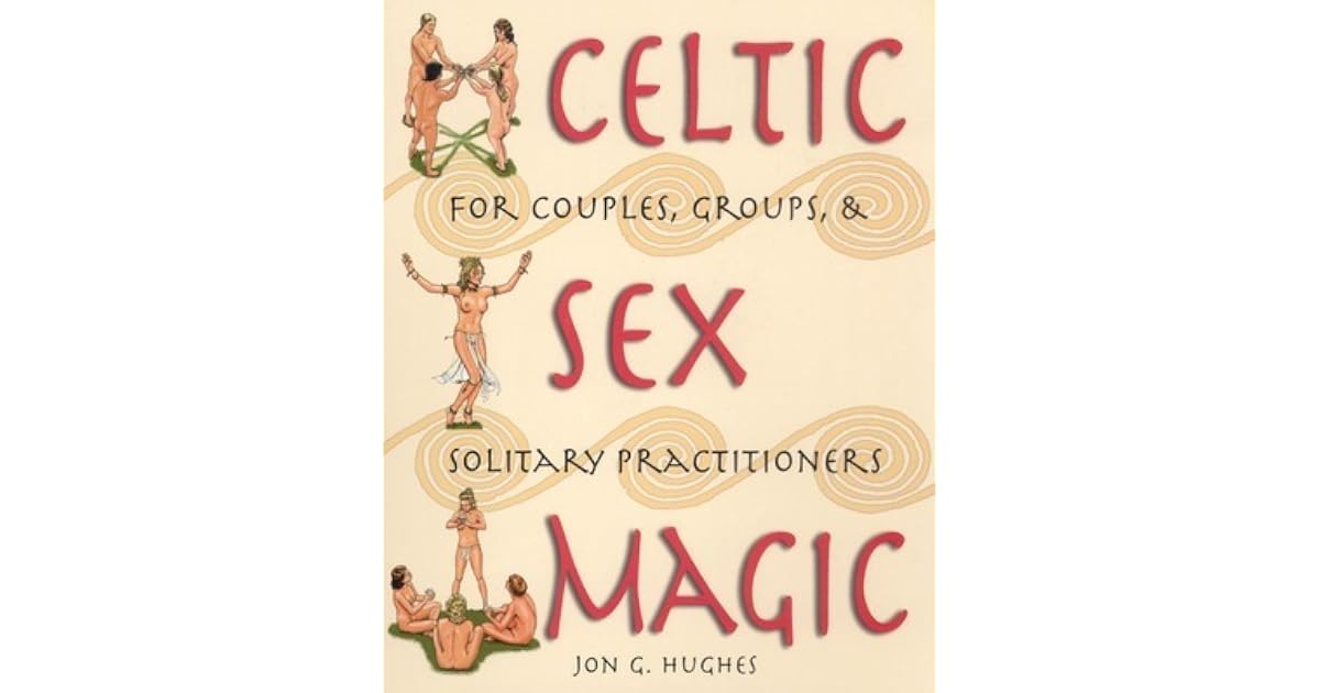 Celtic Sex Magic For Couples Groups And Solitary Practitioners By Jon G Hughes