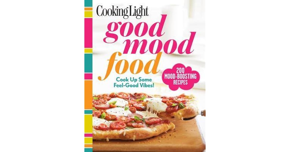 Cooking Light Good Mood Food: Feel-Good Meals for Every Moment by ...