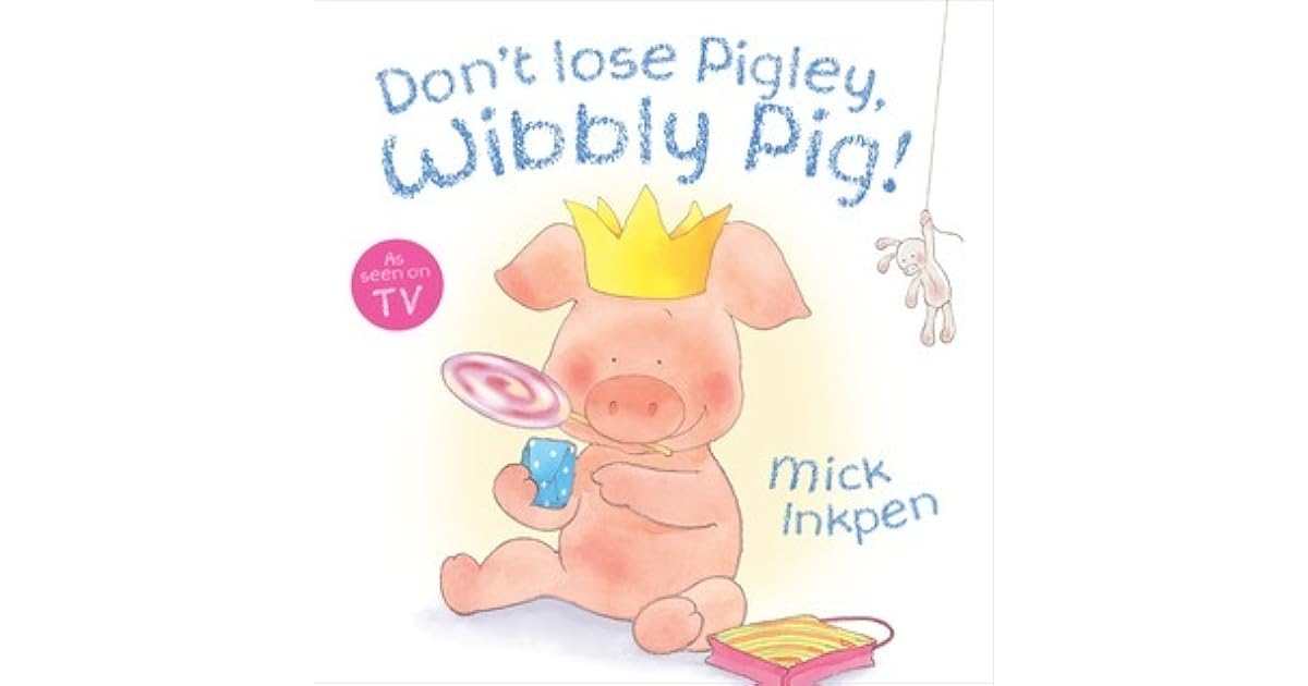 Don't Lose Pigley, Wibbly Pig! by Mick Inkpen