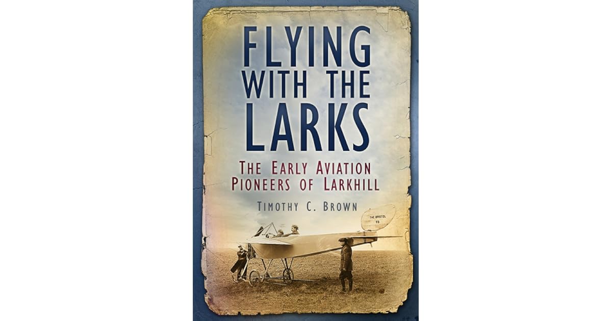 Flying with the Larks: The Early Aviation Pioneers of Larkhill by ...
