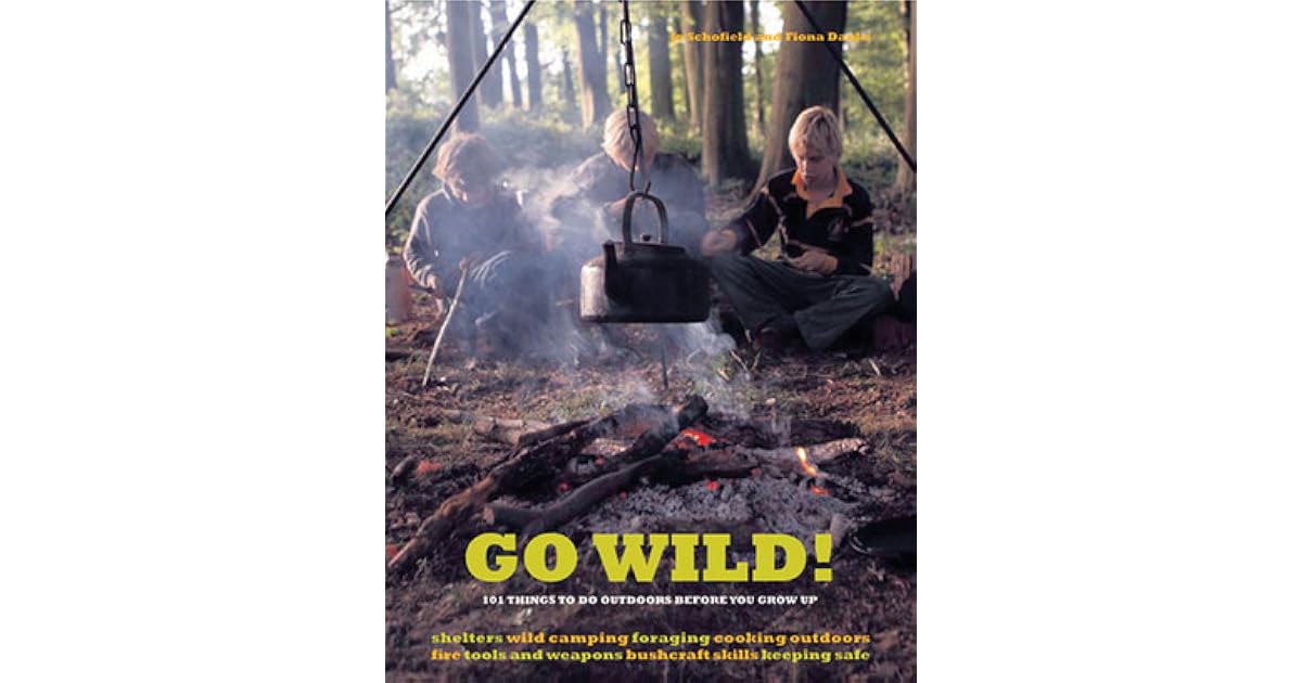 Go Wild!: 101 Things To Do Outdoors Before You Grow Up by Fiona Danks
