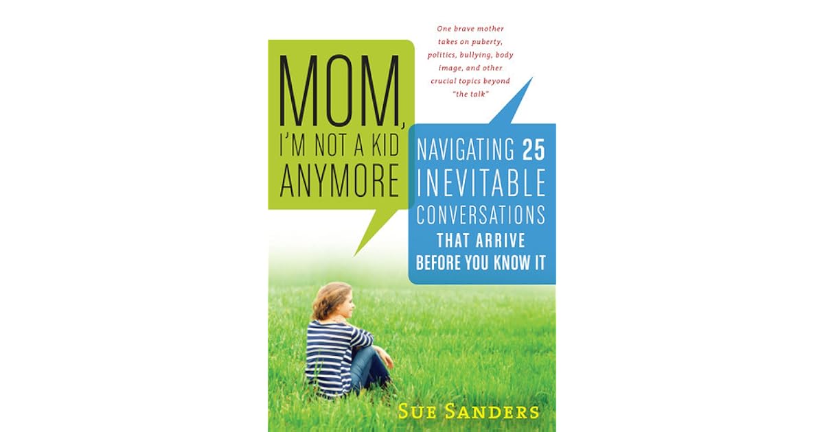 Mom, I'm Not a Kid Anymore: Navigating 25 Inevitable Conversations That ...