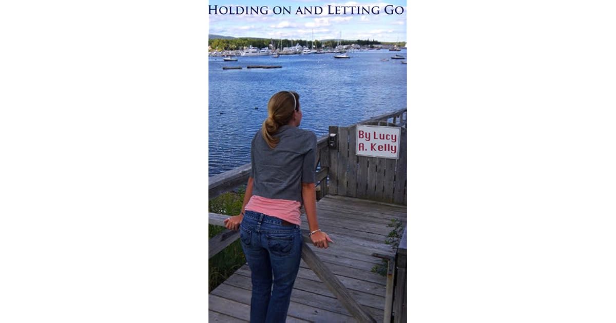 Holding On and Letting Go by Lucy A. Kelly