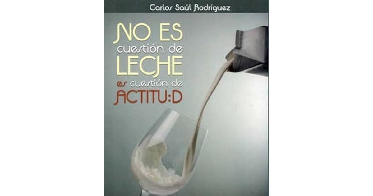 No es cuestión de leche, es cuestión de actitud by Carlos Saul Rodriguez