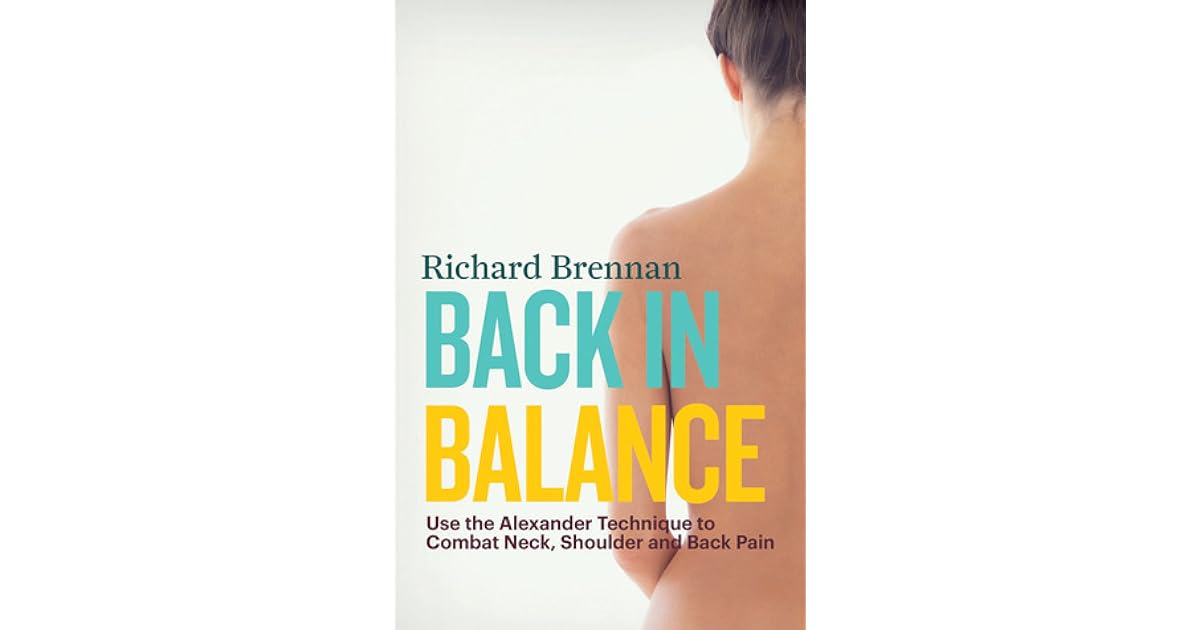 Back in Balance: Use the Alexander Technique to Combat Neck, Shoulder ...