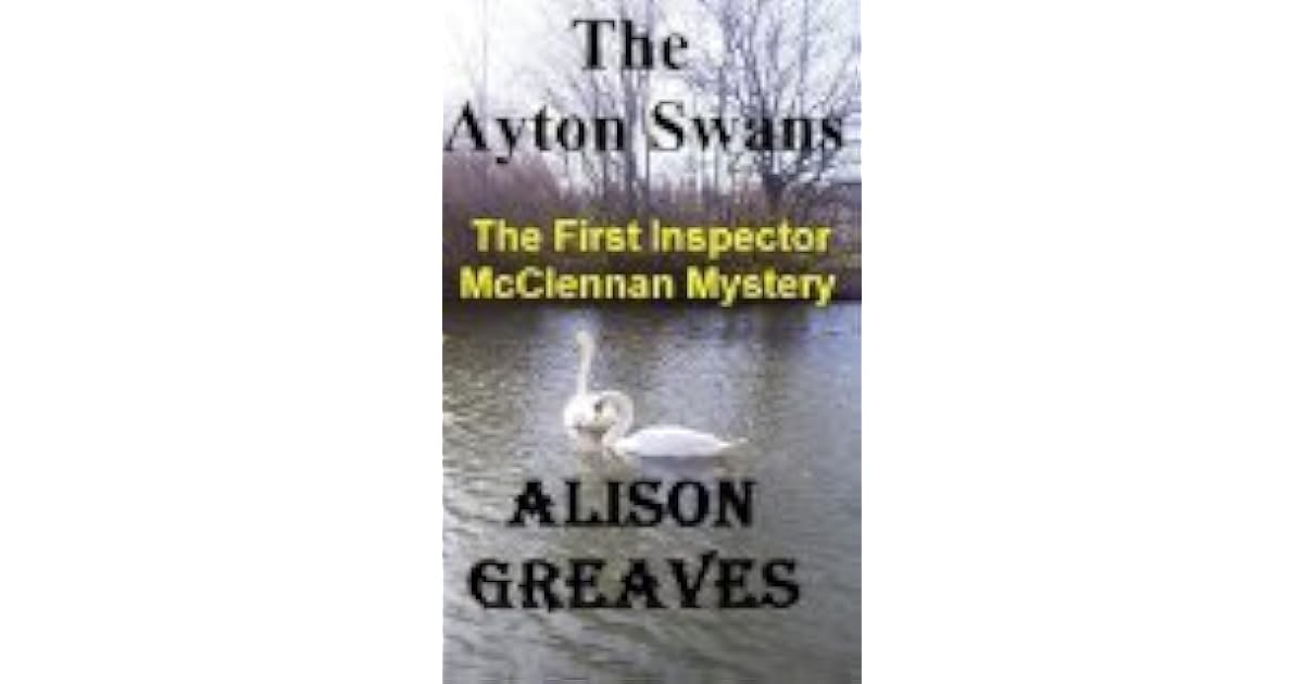 The Ayton Swans (Inspector McClennan, #1) by Alison Greaves