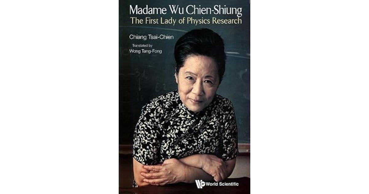 Madame Wu Chien-Shiung: The First Lady of Physics Research by Tsai ...
