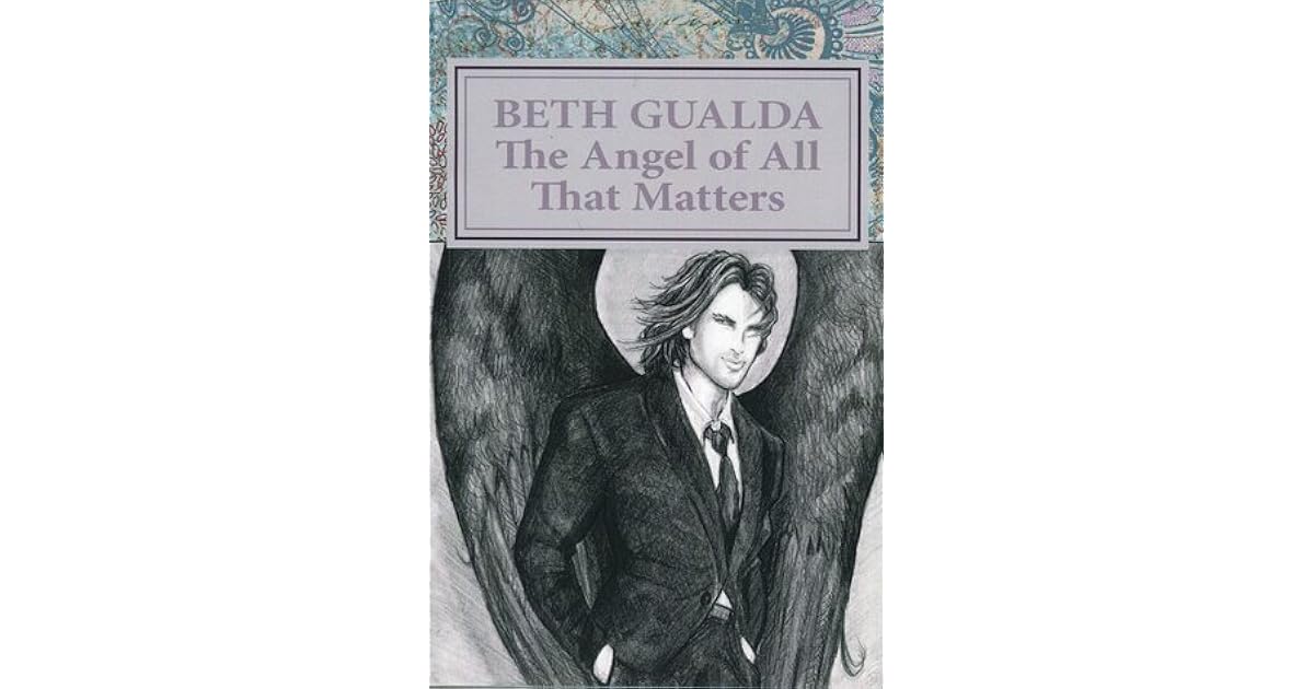The Angel of All That Matters by Beth Gualda