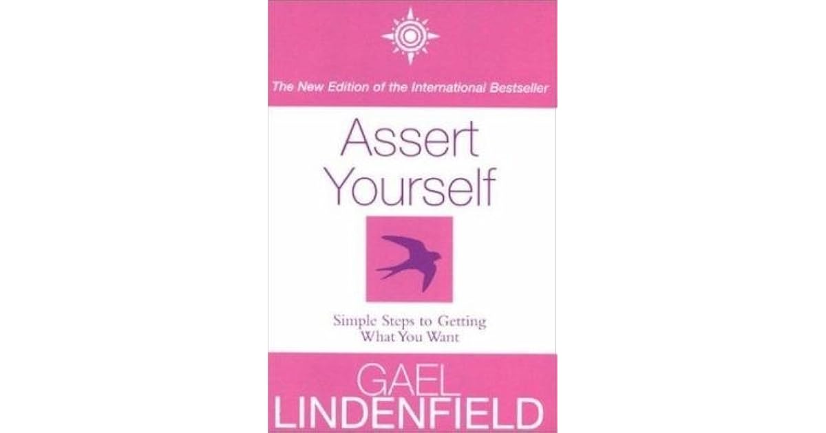 Assert Yourself: Simple Steps to Getting What You Want by Gael Lindenfield