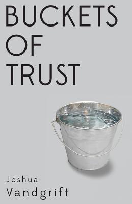 Buckets of Trust by Joshua Travis Vandgrift