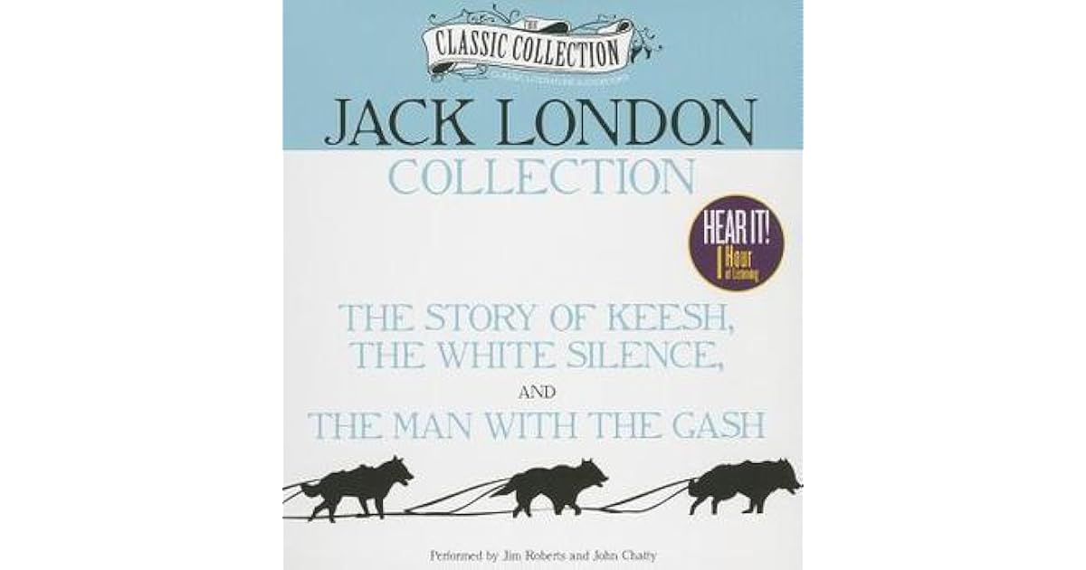 Jack London Collection: The Story of Keesh, The White Silence, The Man ...