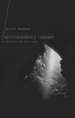 Neo-Coherence Therapy: A Bridge to the Soul by Bruce R. Parmenter