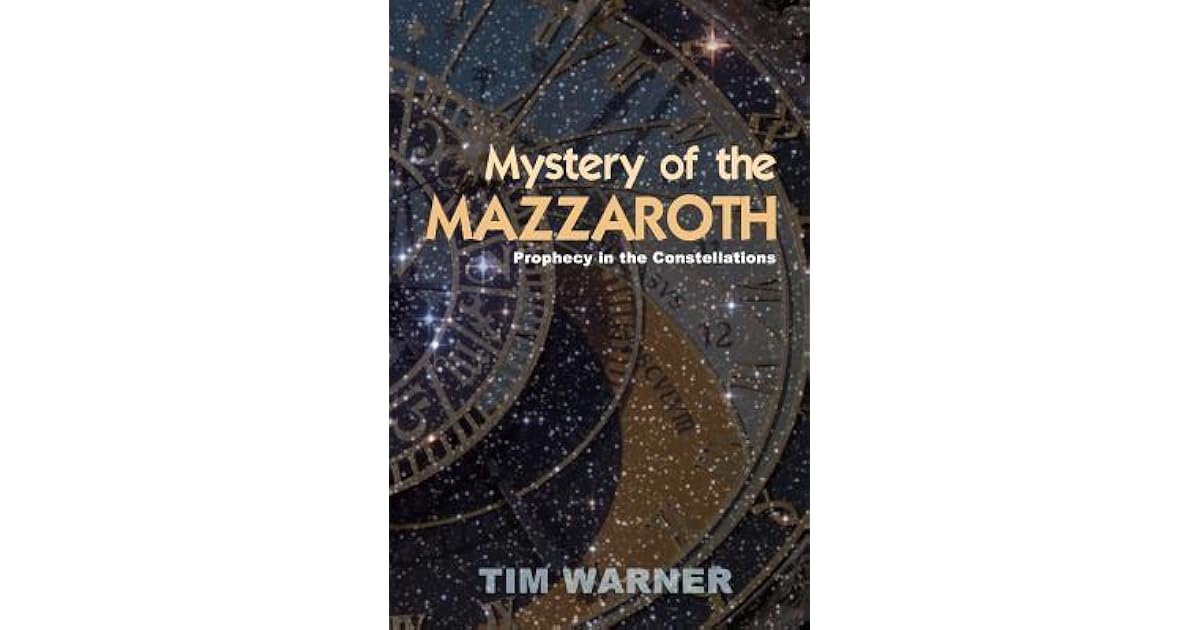 Mystery of the Mazzaroth: Prophecy in the Constellations by Tim Warner