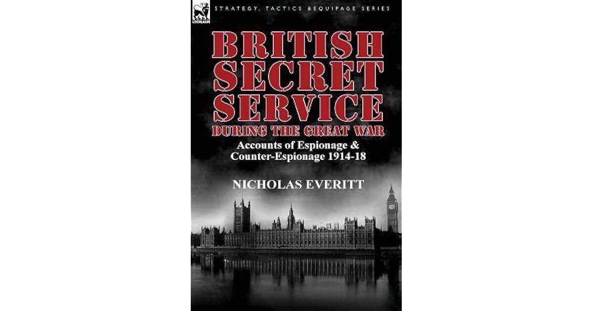 British Secret Service During the Great War: Accounts of Espionage ...