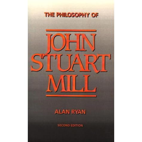 The Philosophy of John Stuart Mill by Alan Ryan — Reviews, Discussion ...