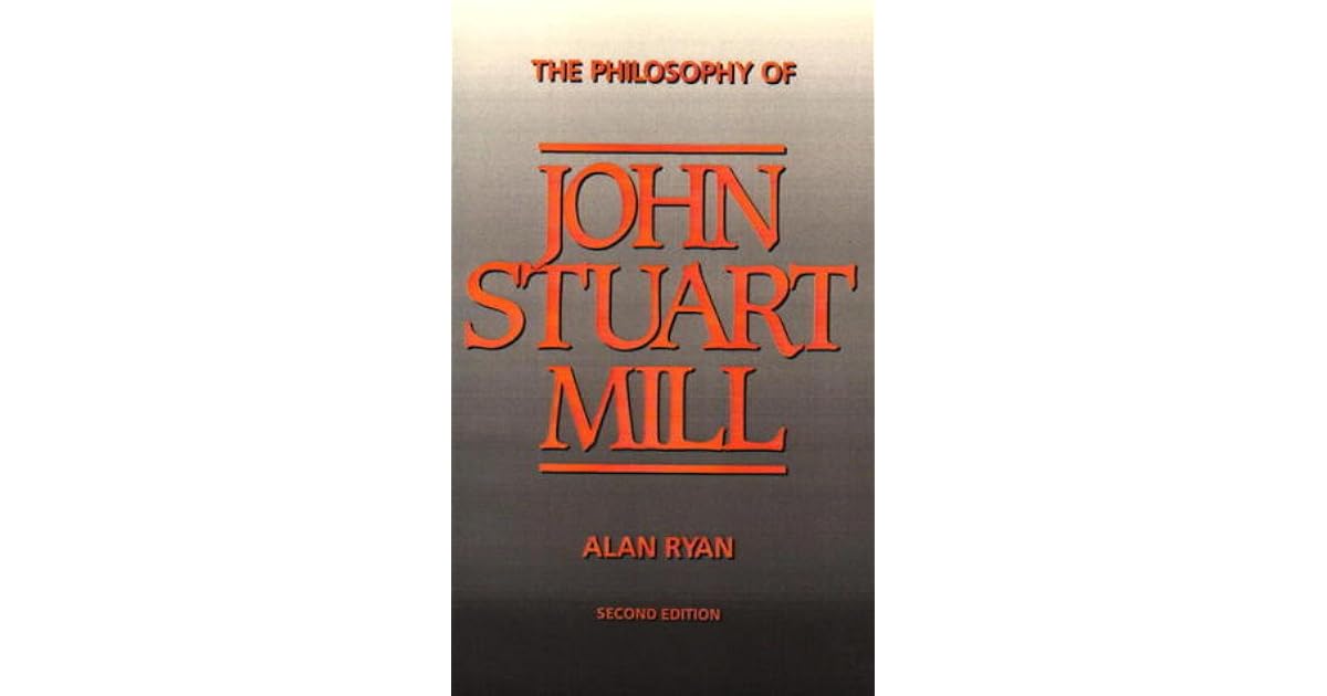 The Philosophy of John Stuart Mill by Alan Ryan