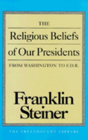 The Religious Beliefs of Our Presidents by Franklin Steiner