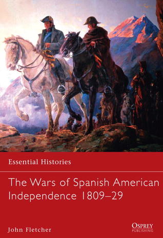 The Wars of Spanish American Independence 1809–29 by John Fletcher