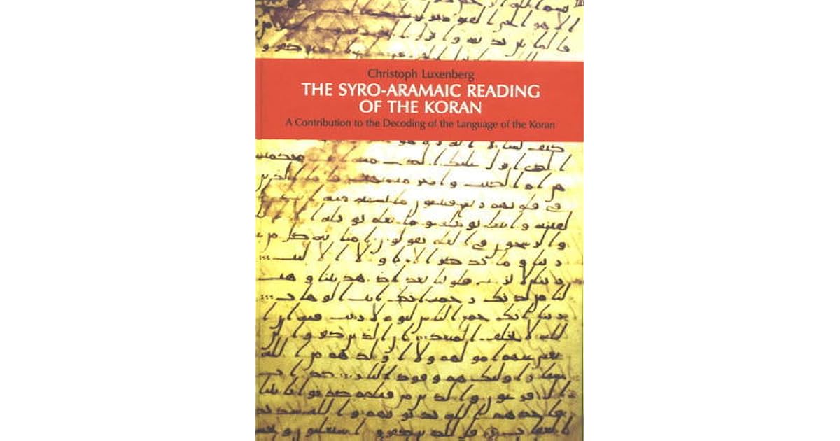 The Syro-Aramaic Reading of the Koran: A Contribution to the Decoding ...