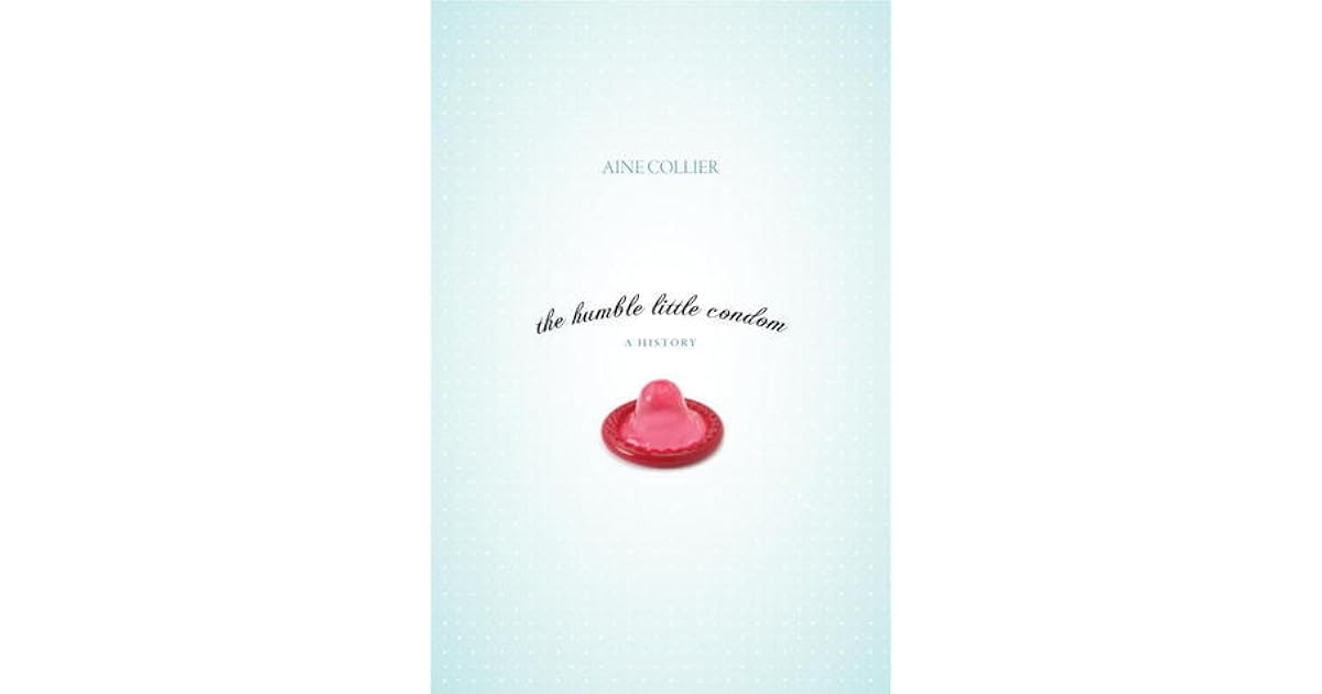 The Humble Little Condom: A History by Aine Collier