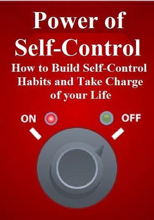Power of Self-Control: How to Build Self-Control Habits and Take Charge ...