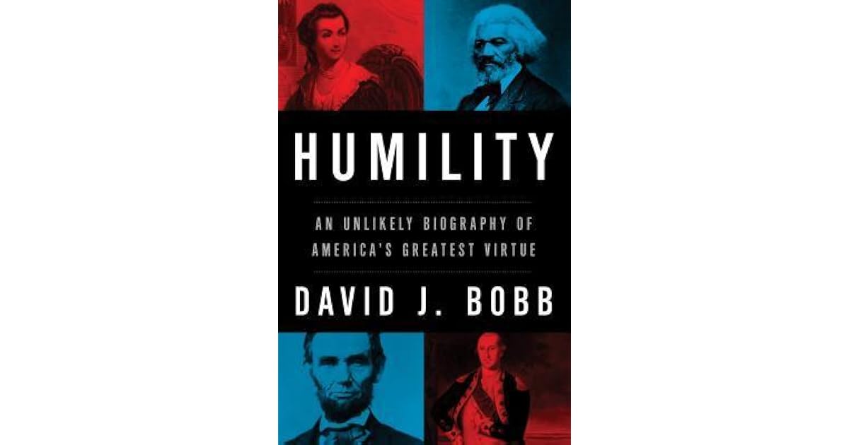 Humility: An Unlikely Biography of America's Greatest Virtue by David J ...