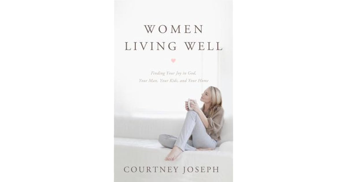 Women Living Well: Find Your Joy in God, Your Man, Your Kids, and Your ...