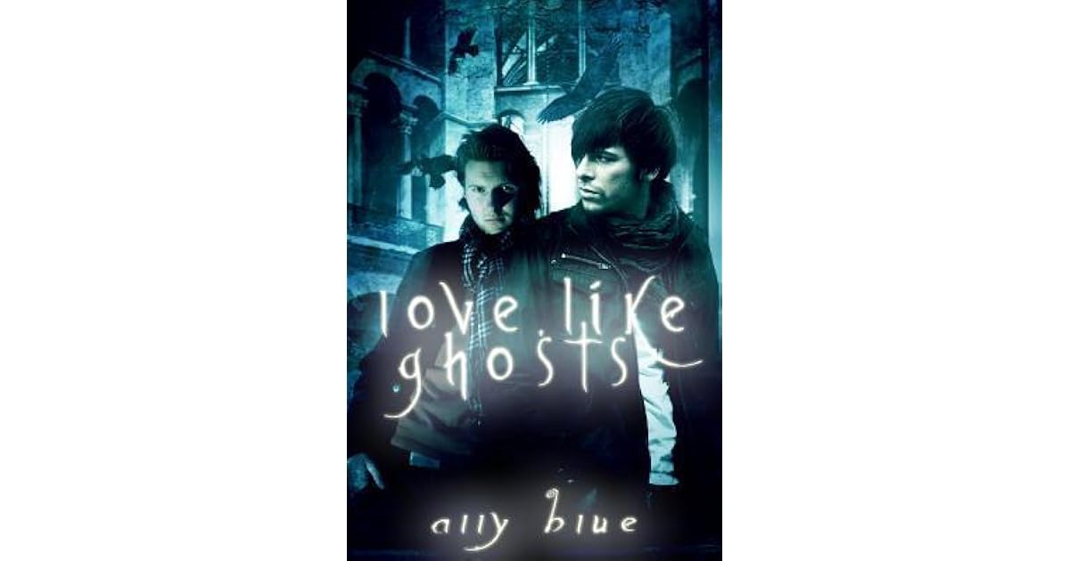 Love, Like Ghosts by Ally Blue
