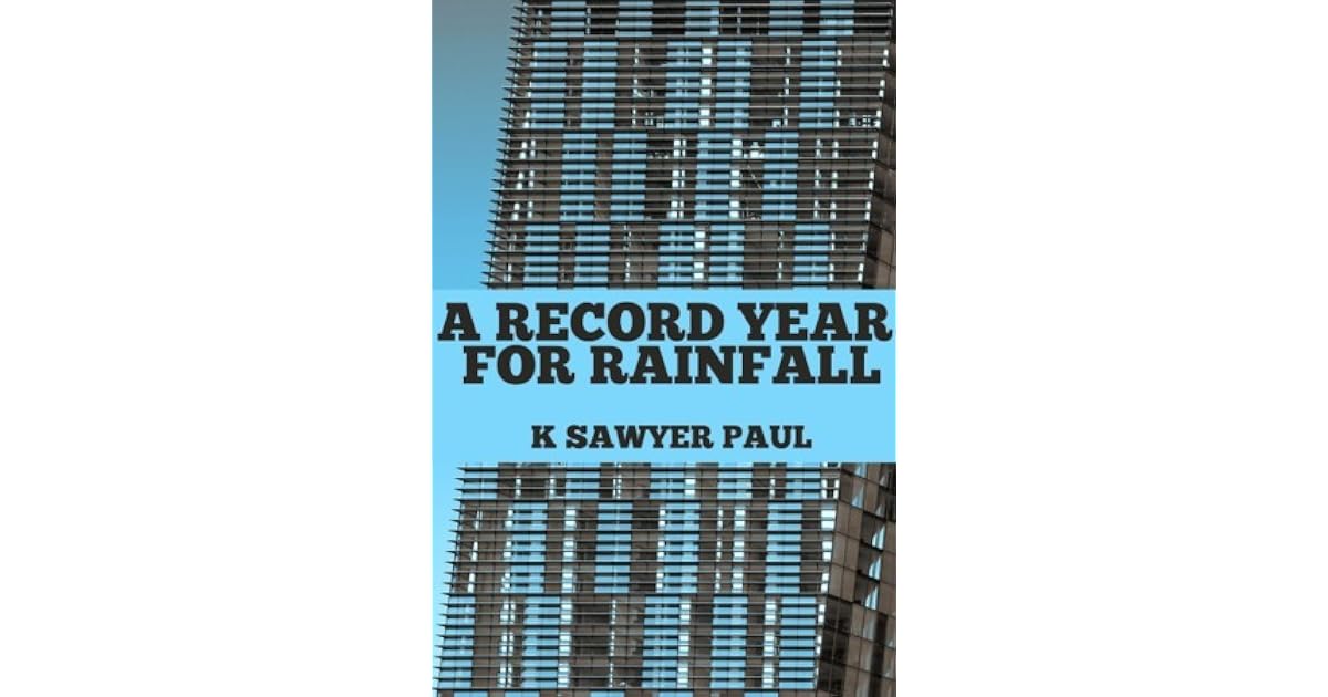 A Record Year for Rainfall by Sawyer Paul