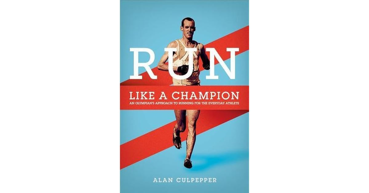 Run Like a Champion: An Olympian's Approach to Running by Alan Culpepper