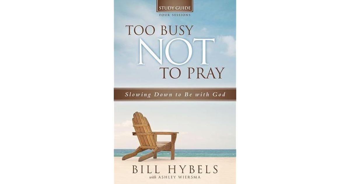 Too Busy Not to Pray Study Guide: Slowing Down to Be With God by Bill ...