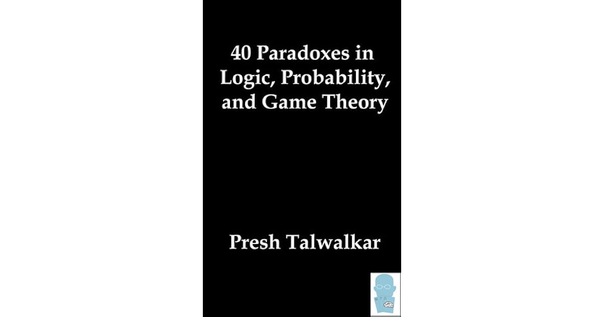40 Paradoxes in Logic, Probability, and Game Theory by Presh Talwalkar