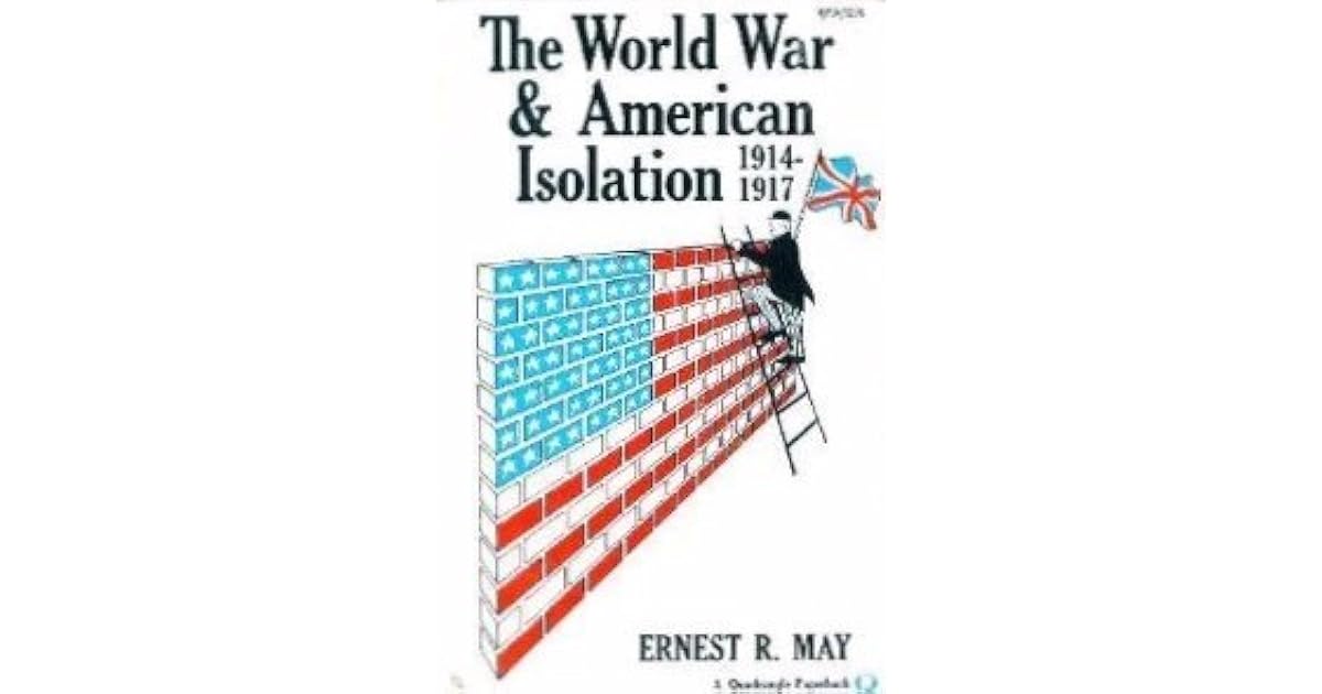 The World War and American Isolation, 1914-1917 by Ernest R. May