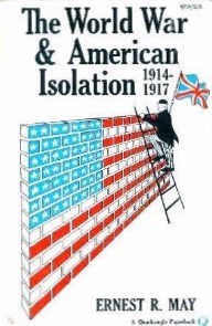 The World War and American Isolation, 1914-1917 by Ernest R. May