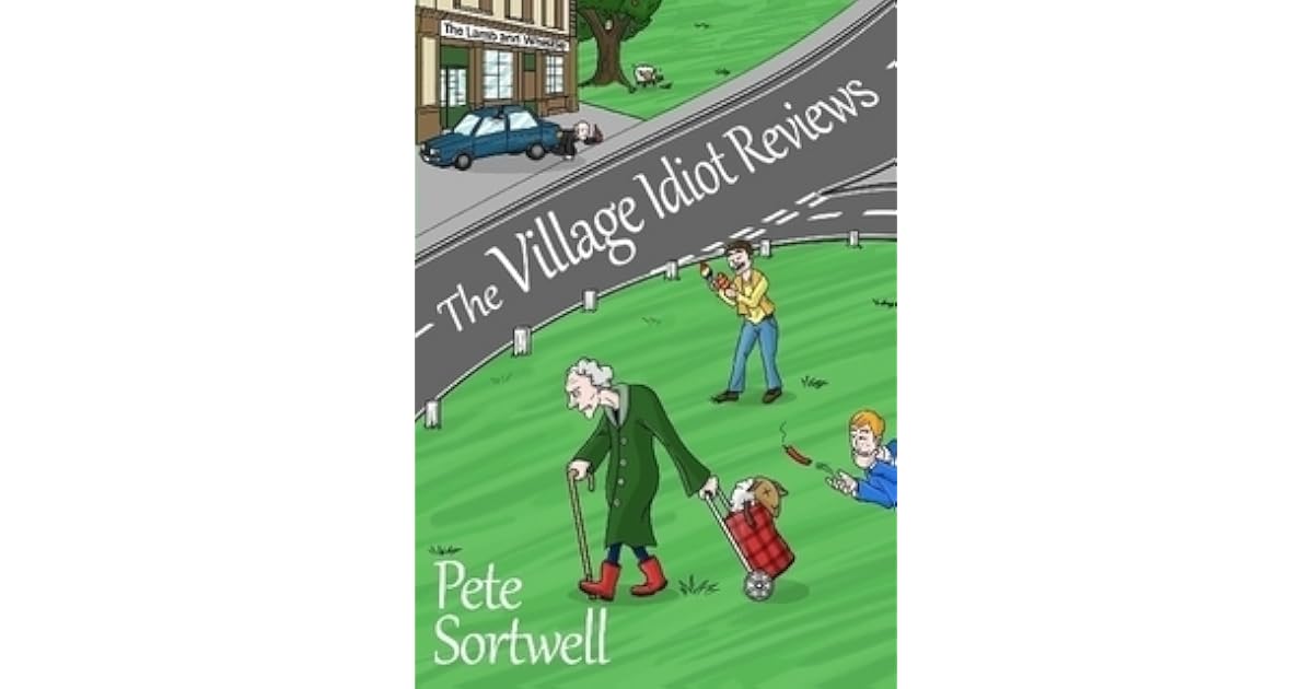 The Village Idiot Reviews by Pete Sortwell