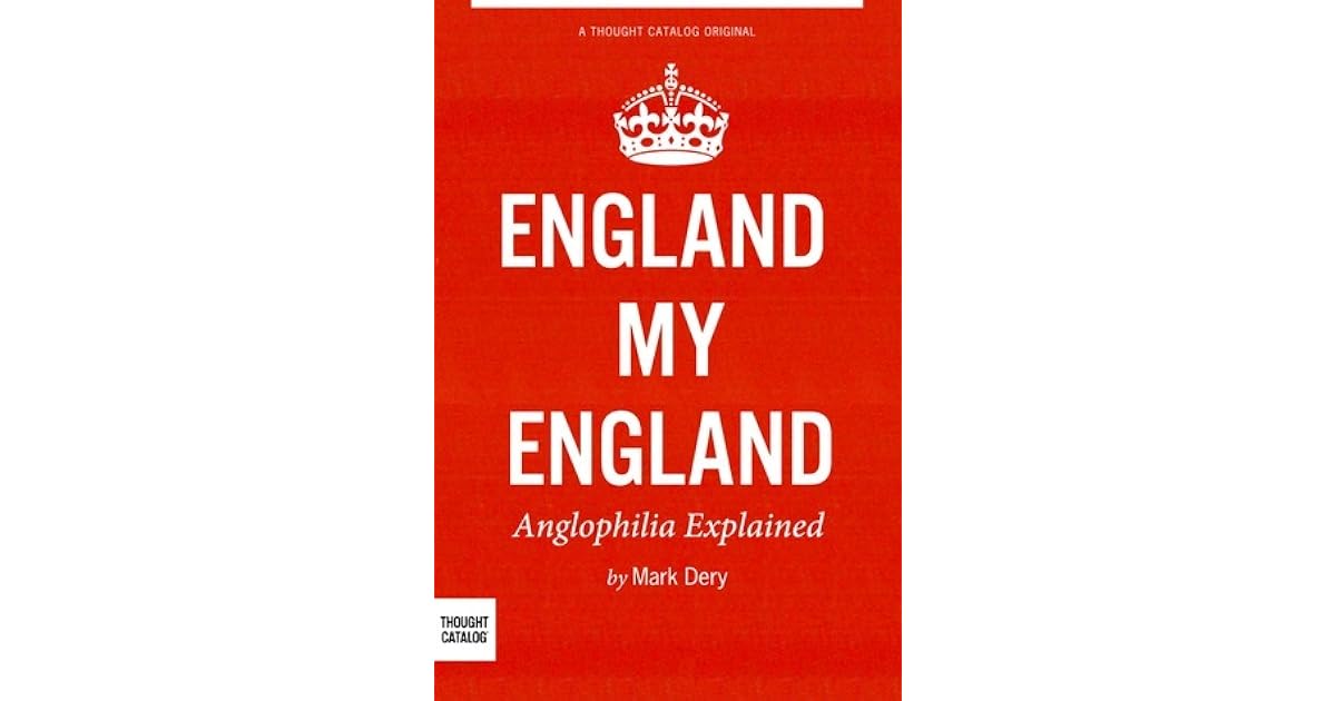 England My England: Anglophilia Explained by Mark Dery