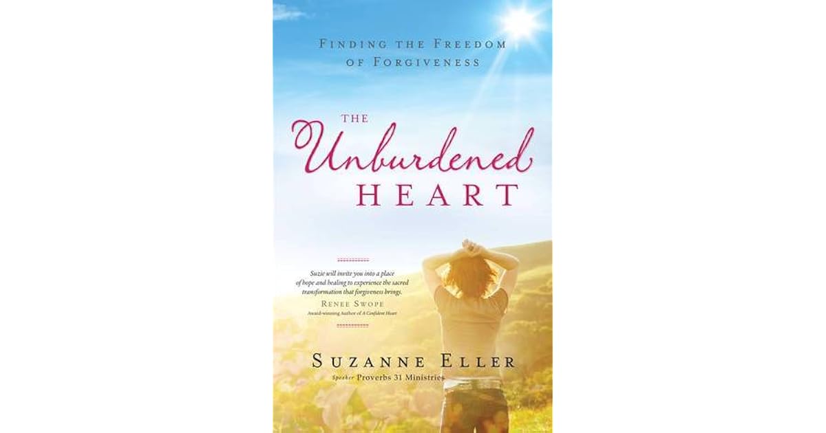 The Unburdened Heart: Finding the Freedom of Forgiveness by Suzanne Eller