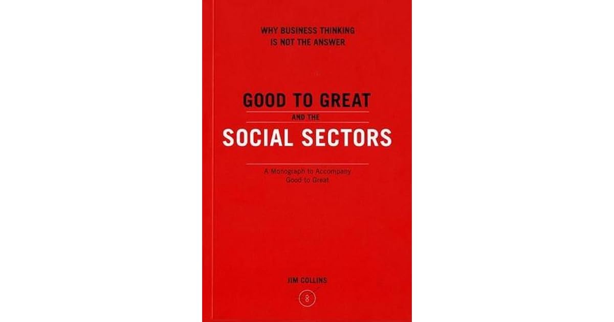 Good to Great and the Social Sectors: A Monograph to Accompany Good to ...