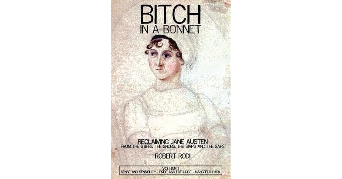 Bitch In a Bonnet: Reclaiming Jane Austen From the Stiffs, the Snobs ...