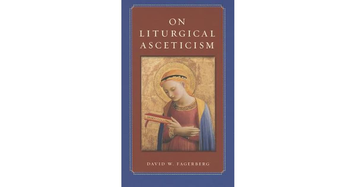 On Liturgical Asceticism by David W. Fagerberg