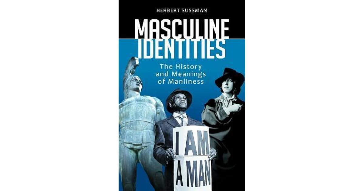 Masculine Identities: The History and Meanings of Manliness by Herbert ...
