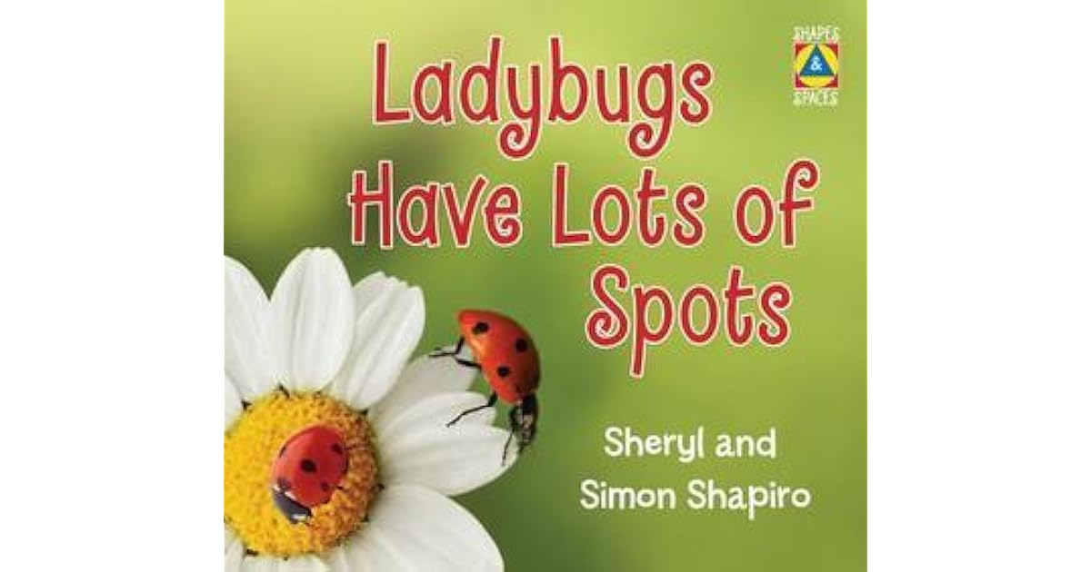 Ladybugs Have Lots of Spots by Sheryl Shapiro