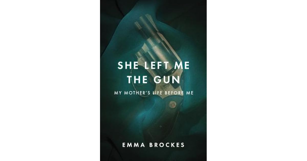 She Left Me the Gun: My Mother's Life Before Me by Emma Brockes