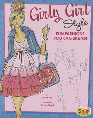 Girly Girl Style: Fun Fashions You Can Sketch by Mari Bolte