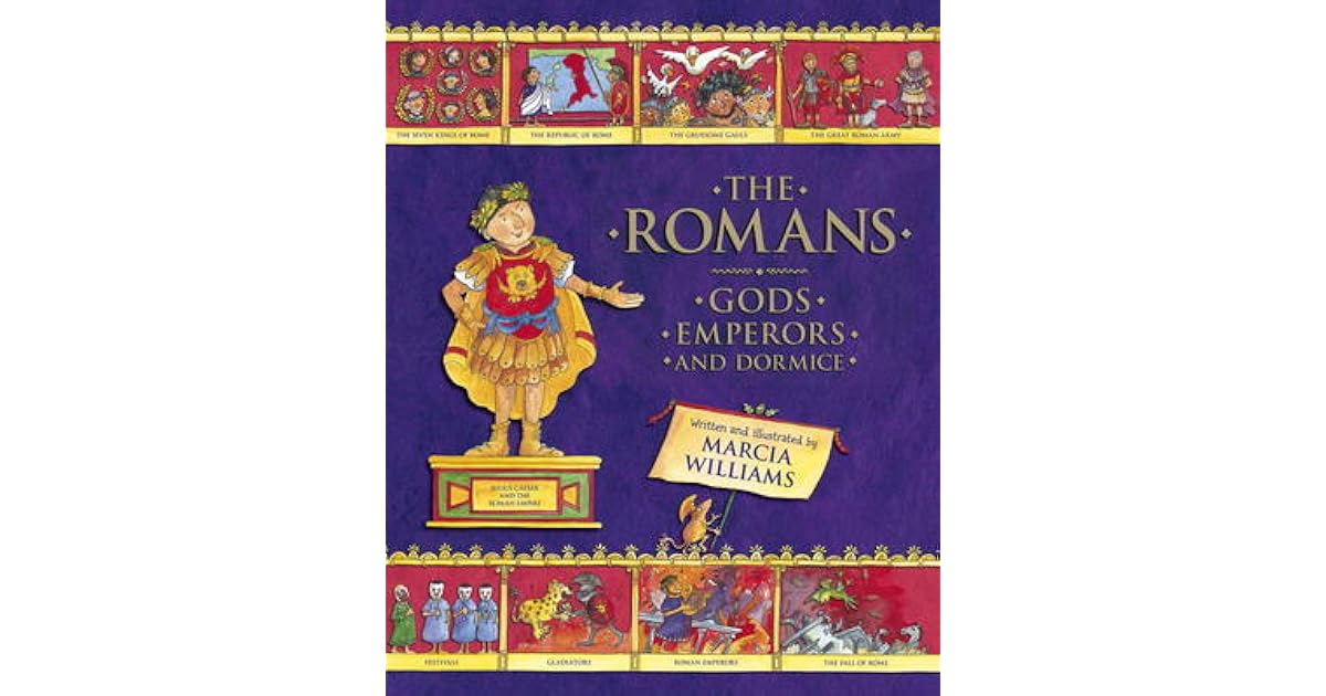 The Romans: Gods, Emperors, and Dormice by Marcia Williams