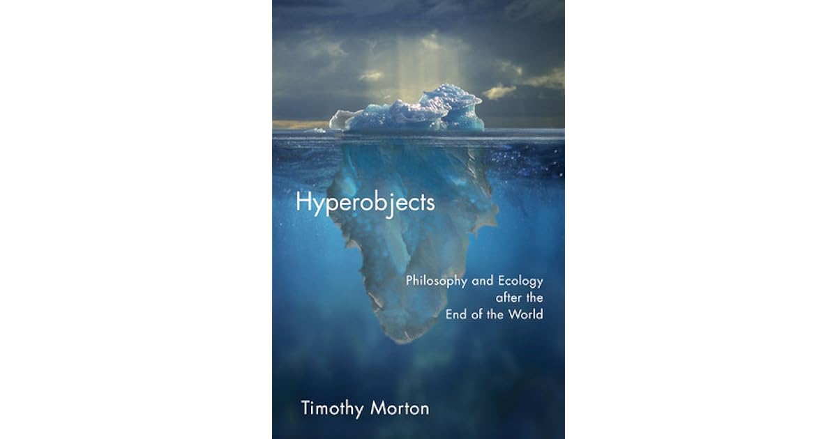 Hyperobjects: Philosophy and Ecology after the End of the World by ...