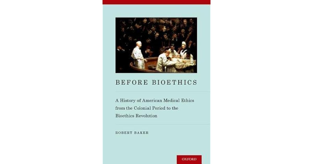 Before Bioethics: A History of American Medical Ethics from the ...